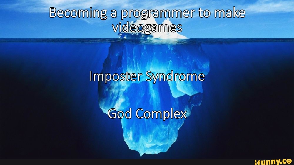 Becoming programmer to make videogames Imposter Syndrome God Complex ...