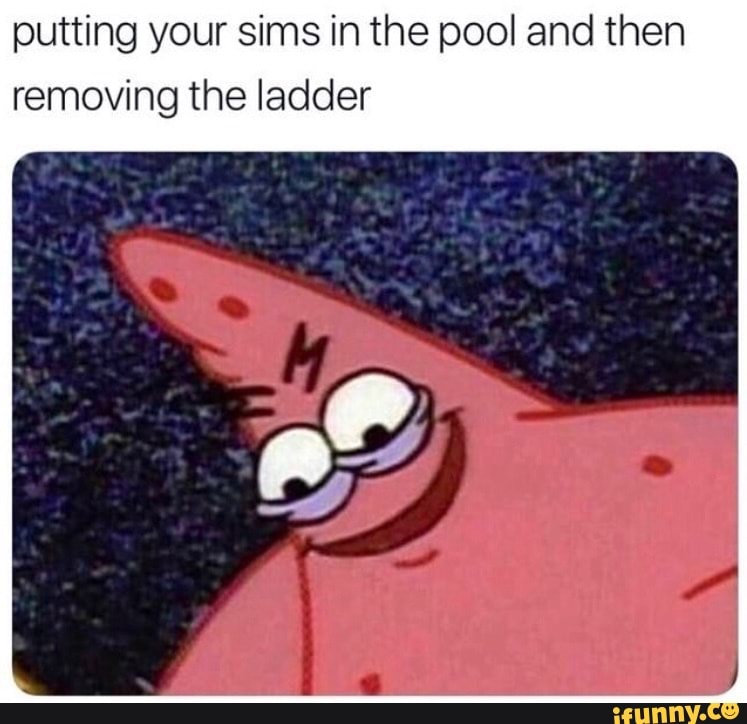 Putting your sims in the pool and then removing the ladder - iFunny