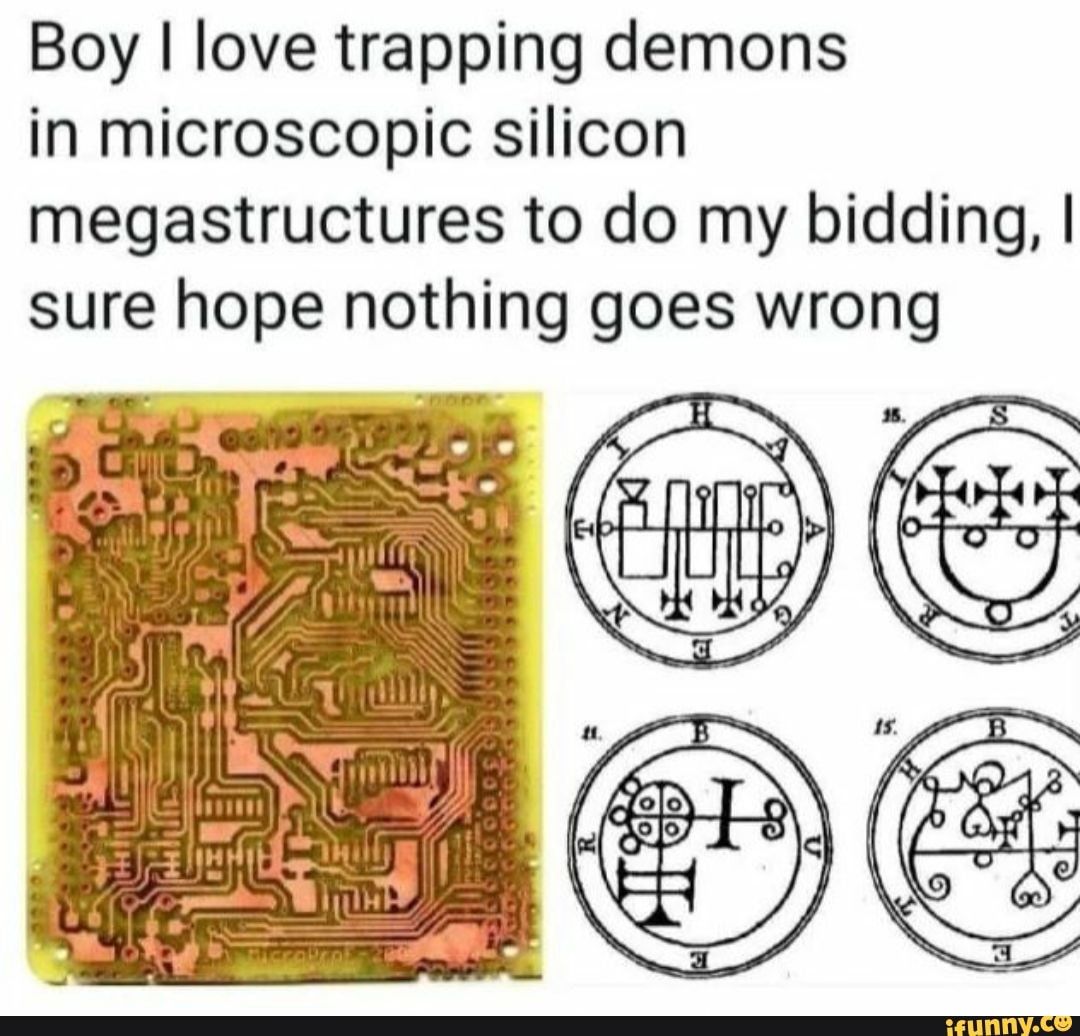 Boy I love trapping demons in microscopic silicon megastructures to do ...