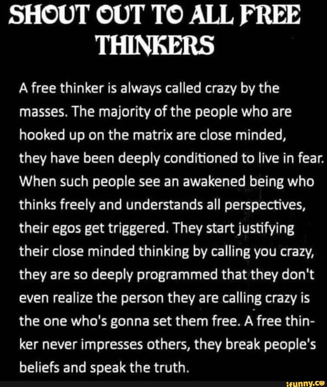 SHOUT OUT TO ALL FREE THINKERS A free thinker is always called crazy by ...