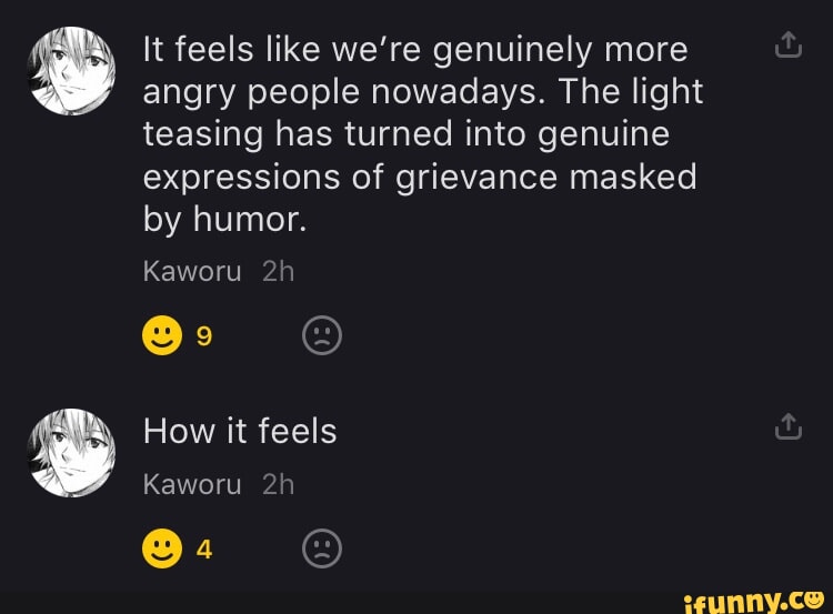 It feels like we're genuinely more angry people nowadays. The light ...