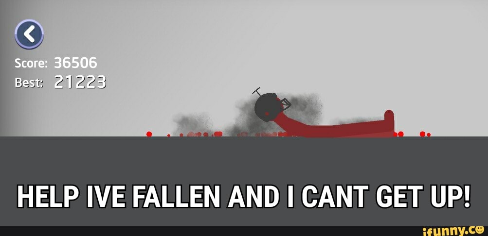 HELP IVE FALLEN AND I CANT GET UP! - iFunny