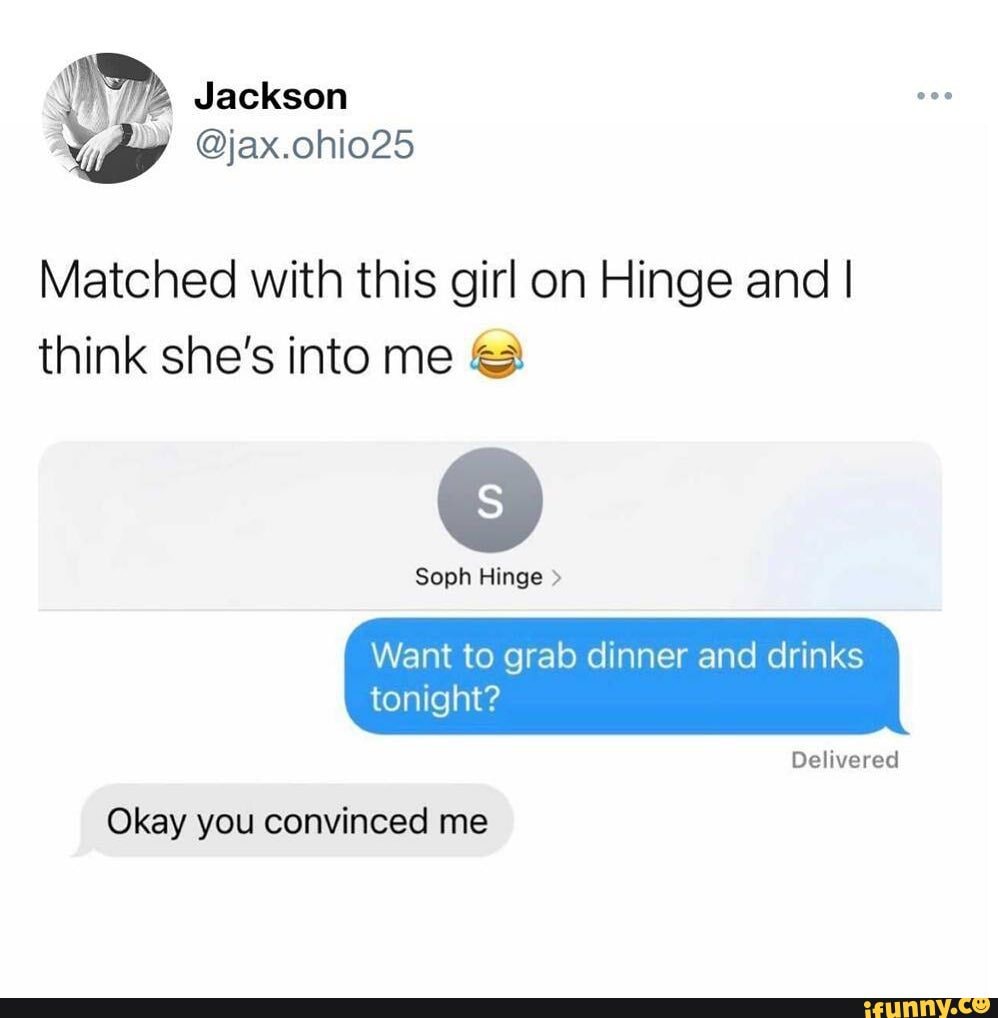 Jackson Matched with this girl on Hinge and I think she's into me Soph ...