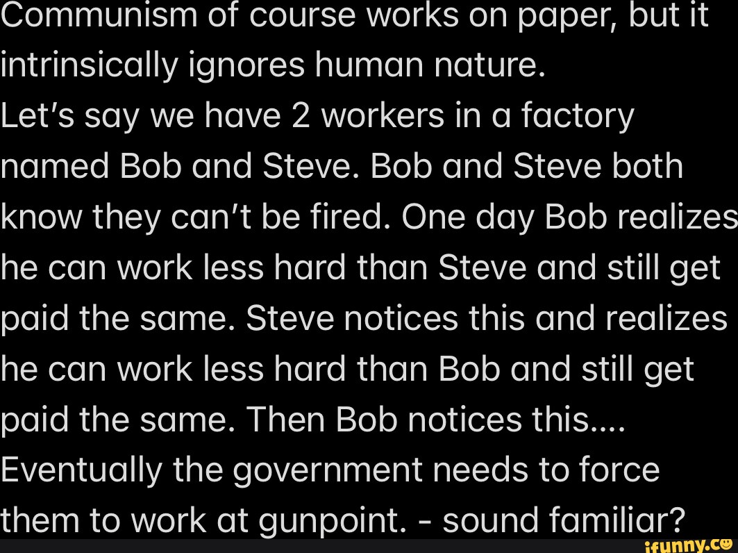 Communism of course works on paper, but It intrinsically ignores human ...