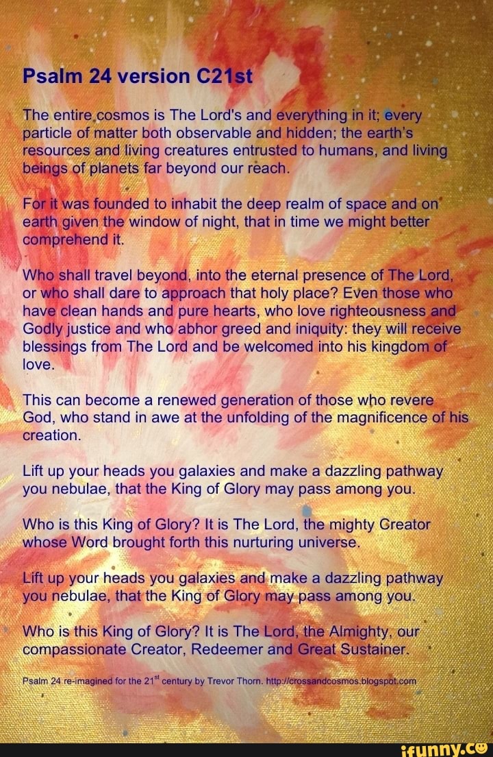Psalm 24 version C21St The entire,cosmos is The Lord's and everything ...