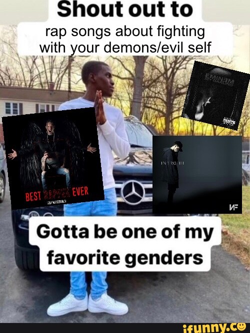 Out to rap songs about fighting with your self favorite genders - iFunny
