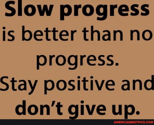 SOW progress is better than no progress. Stay positive and don't give ...
