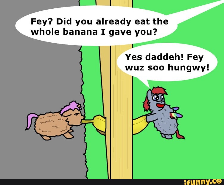 Fey? Did you already eat the whole banana I gave you? Yes daddeh! Fey ...