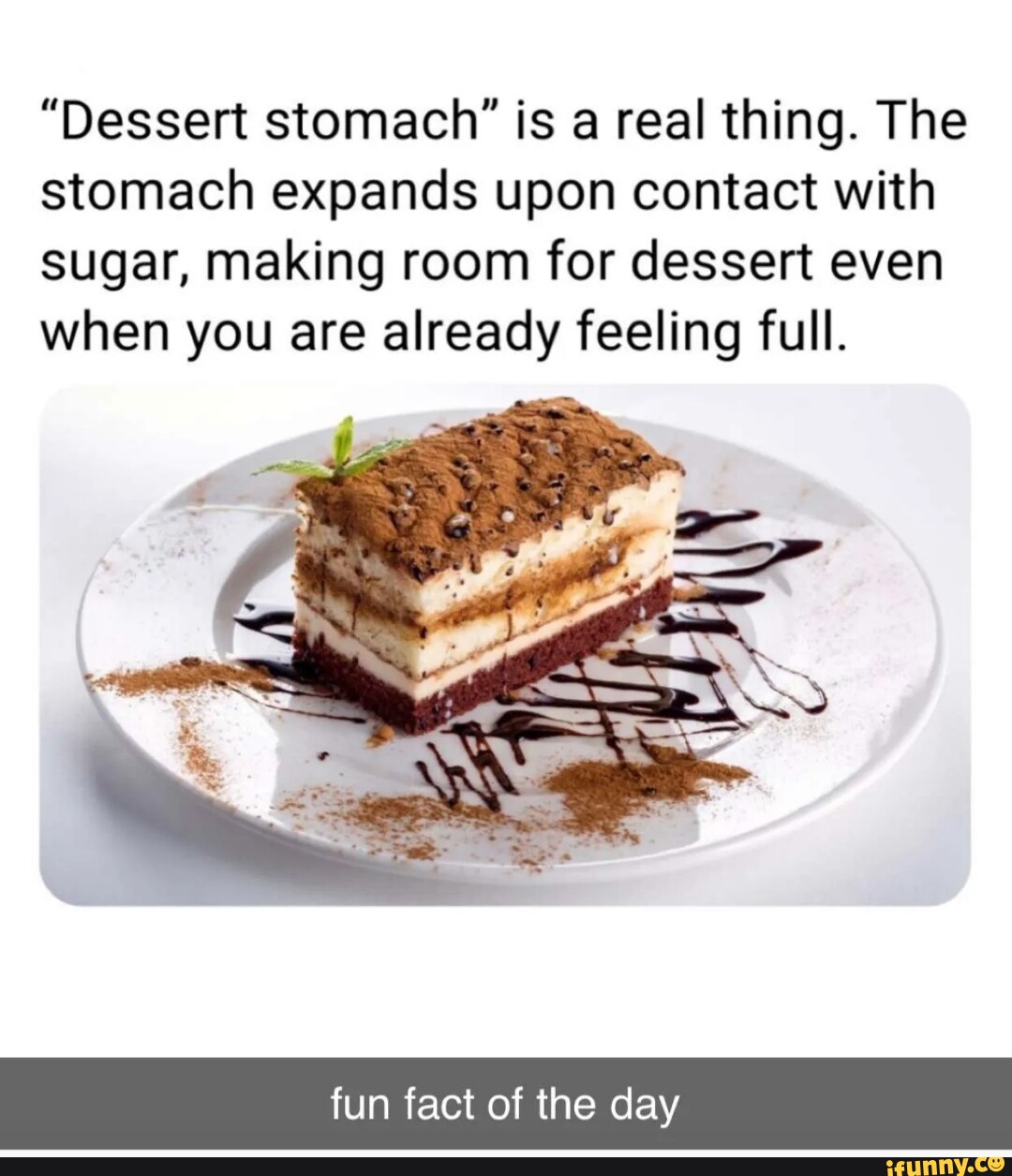 "Dessert stomach' is a real thing. The stomach expands upon contact ...