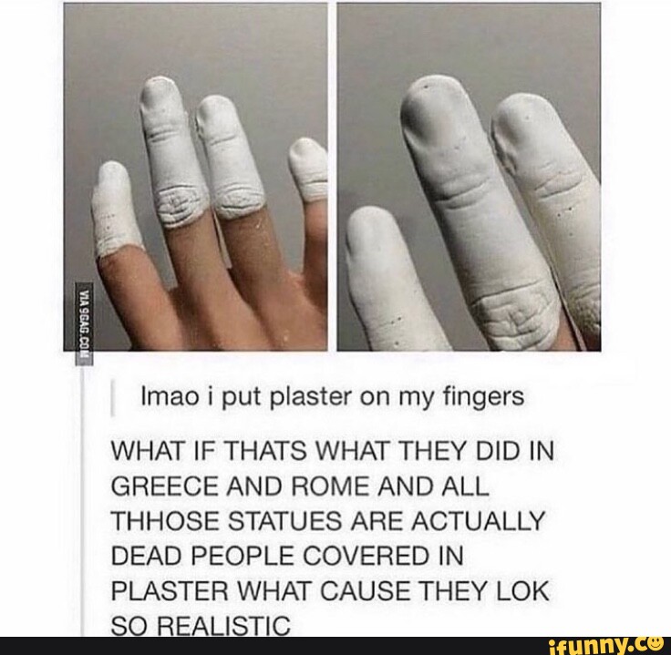 Imao i put plaster on my fingers WHAT IF THATS WHAT THEY DID IN GREECE ...