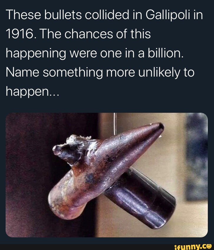 These bullets collided in Gallipoli in 1916. The chances of this ...