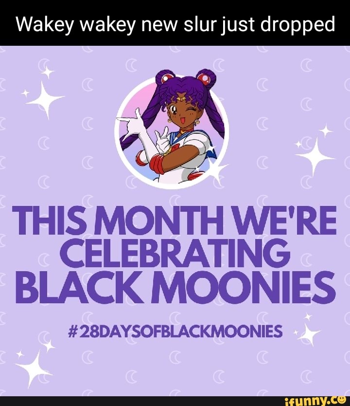 Wakey wakey new slur just dropped THIS MONTH WE'RE CELEBRATING BLACK ...