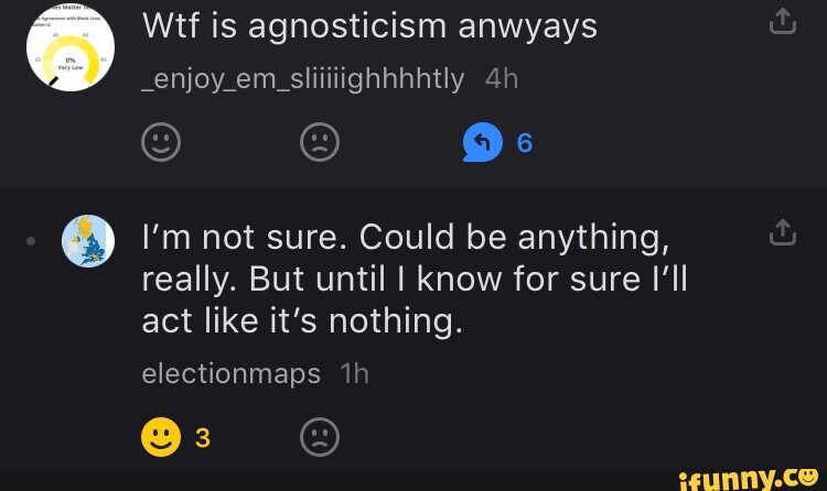 Wtf is agnosticism anwyays _enjoy_em_sliighhhhtly I'm not sure. Could ...