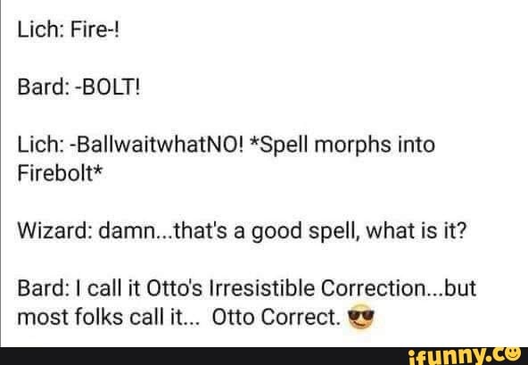 Lich: Fire-! Bard: -BOLT! Lich: -BallwaitwhatNO! *Spell morphs into ...