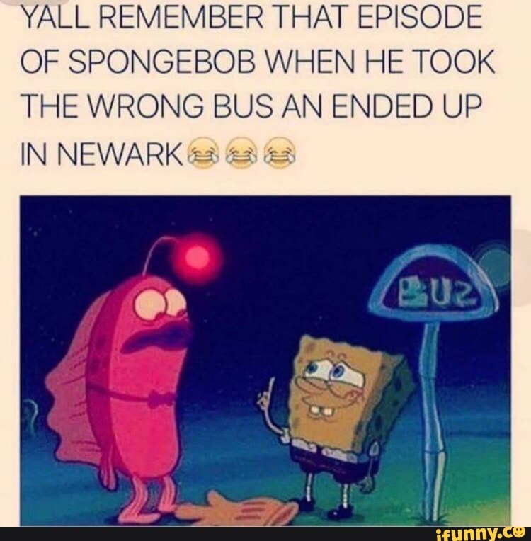 YALL REMEMBER THAT EPISODE OF SPONGEBOB WHEN HE TOOK THE WRONG BUS AN ...