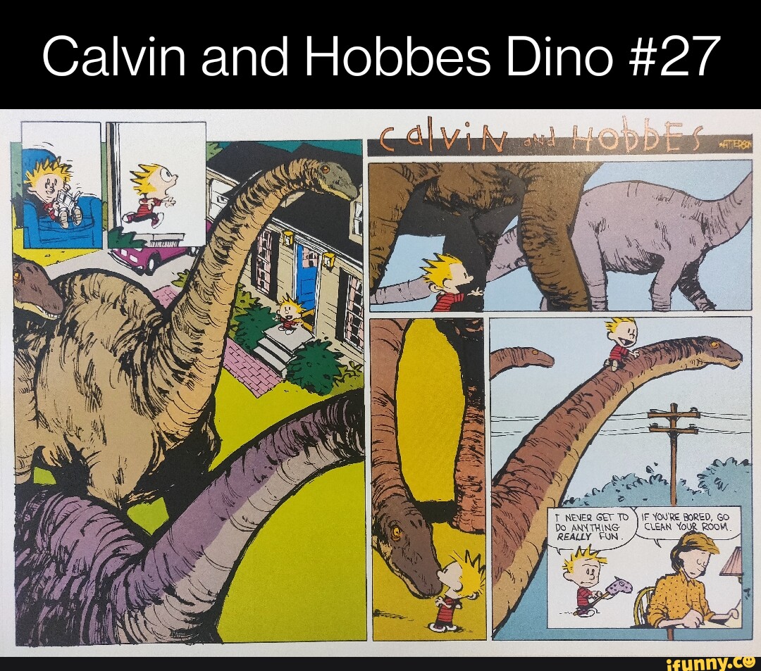 Calvin and Hobbes Dino #27 T NENER GET TO \F YOURE BORED, CLEAN YouR ...