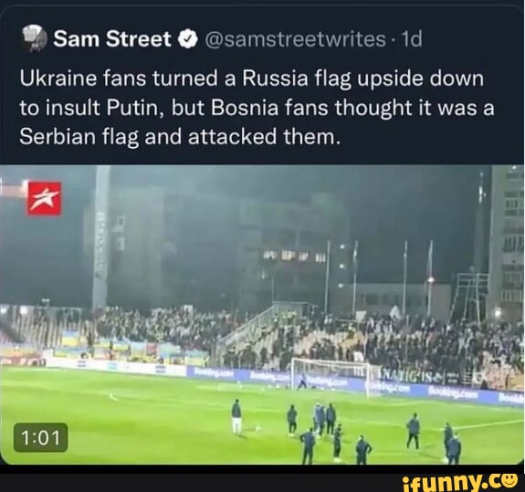 Sam Street @ @samstreetwrites Ukraine fans turned a Russia flag upside ...