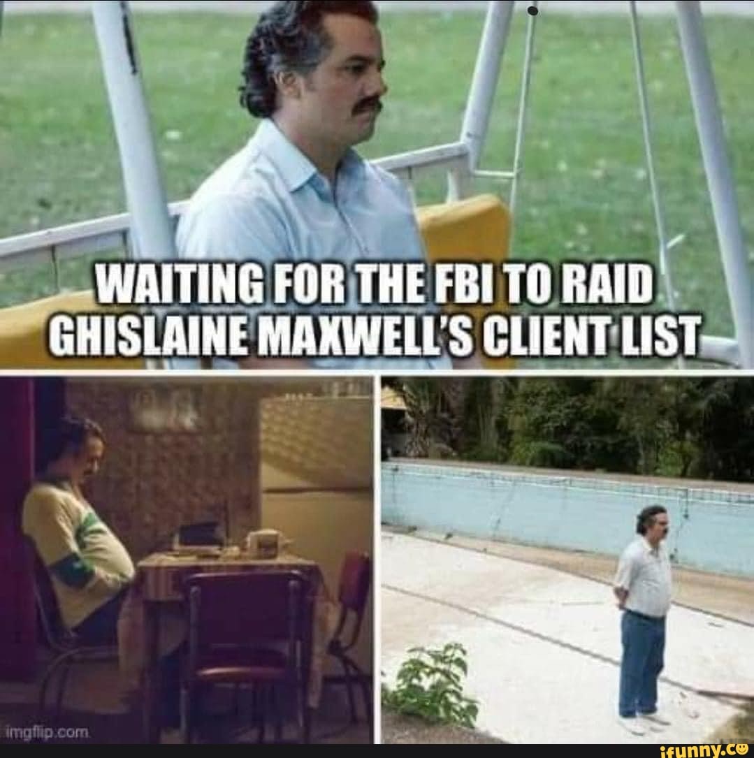 WAITING FOR THE FBI TO RAID\ GHISLAINE MAXWELL CLIENT LIST- cara - iFunny