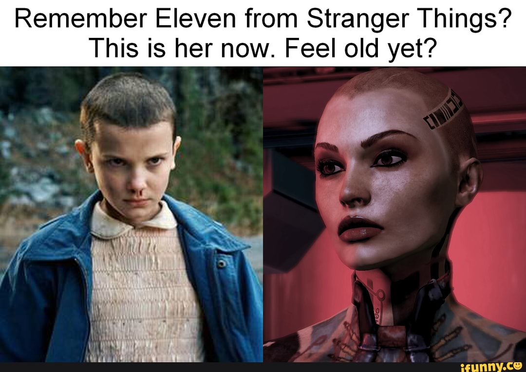 Meme - Remember Eleven from Stranger Things? This is her now. Feel old ...