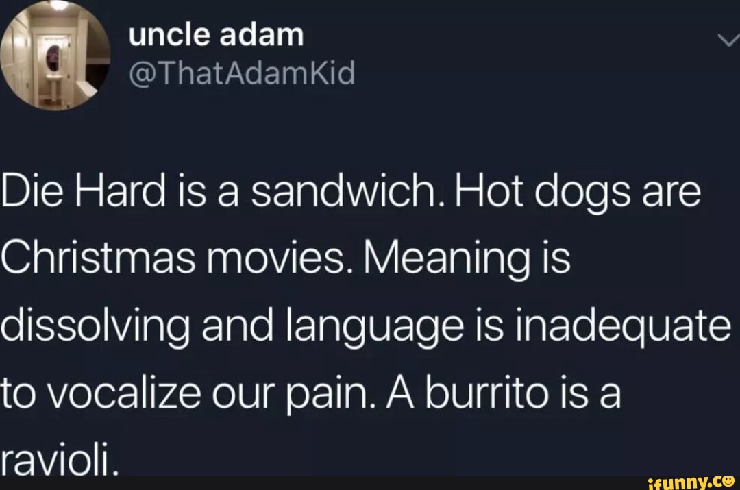 Uncle adam Die Hard is a sandwich. Hot dogs are Christmas movies ...