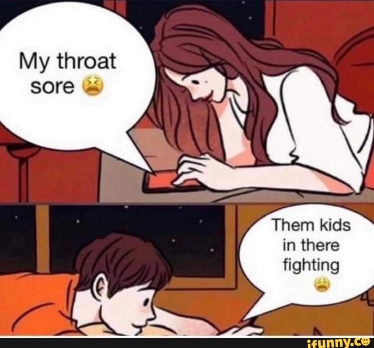 My throat sore Them kids in there fighting - iFunny