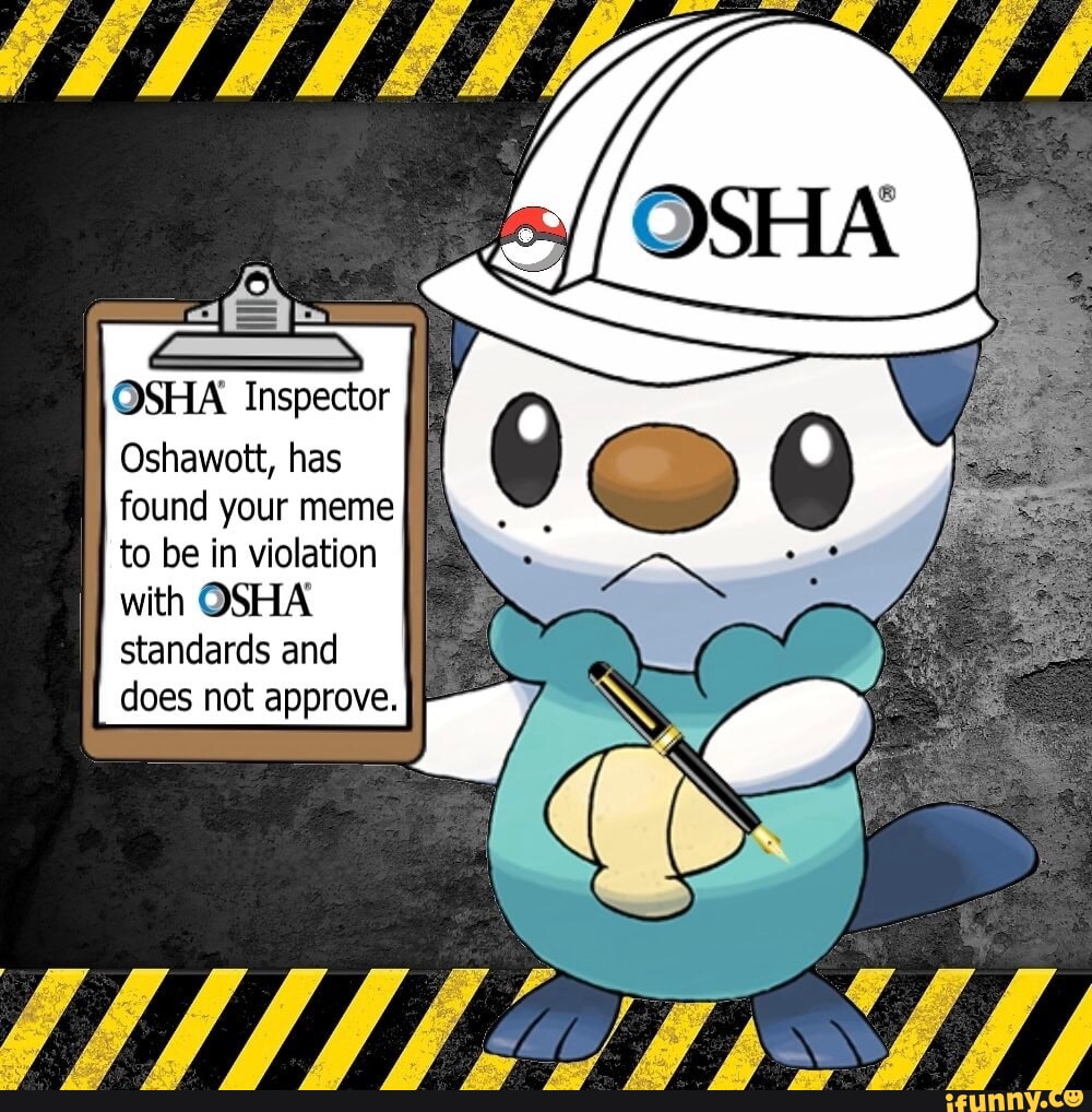 OSHA Inspector Oshawott, has found your meme to be in violation with ...