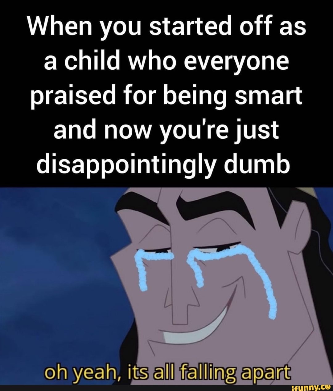 When you started off as a child who everyone praised for being smart ...