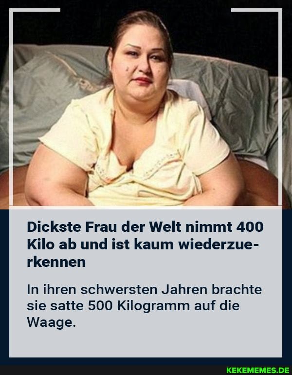 Dickste Frau der Welt nimmt 400 Kilo ab und ist kaum wiederzue- rkennen In ihren schwersten ...