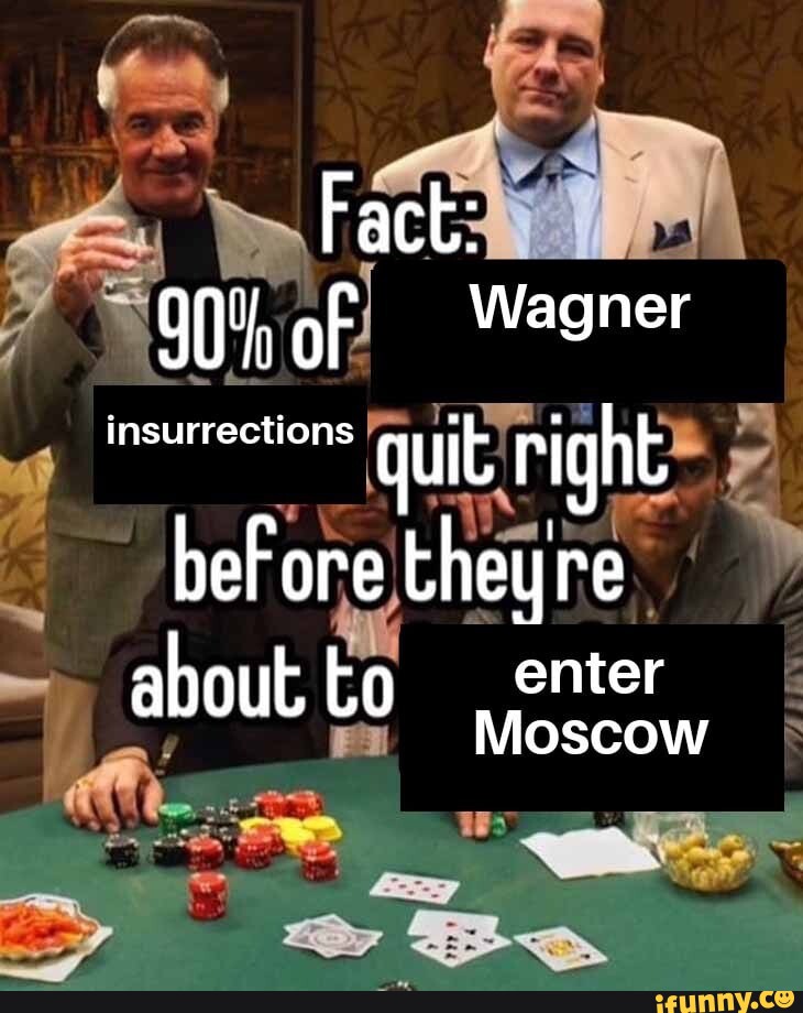 Fact: of Wagner insurrections quit right beF ore re about to enter ...