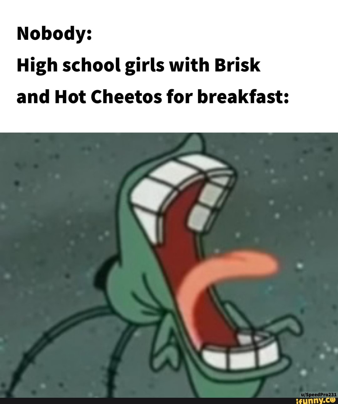 Nobody: High school girls with Brisk and Hot Cheetos for breakfast: - iFunny
