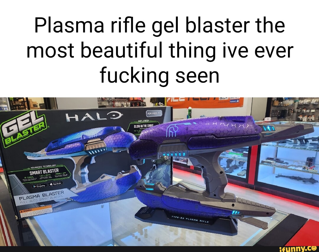Plasma rifle gel blaster the most beautiful thing ive ever fucking seen ...