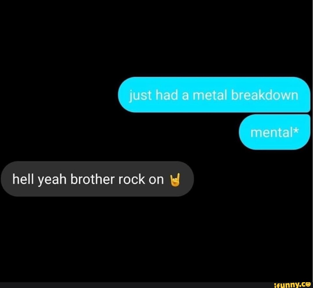 Hell yeah brother rock on - iFunny