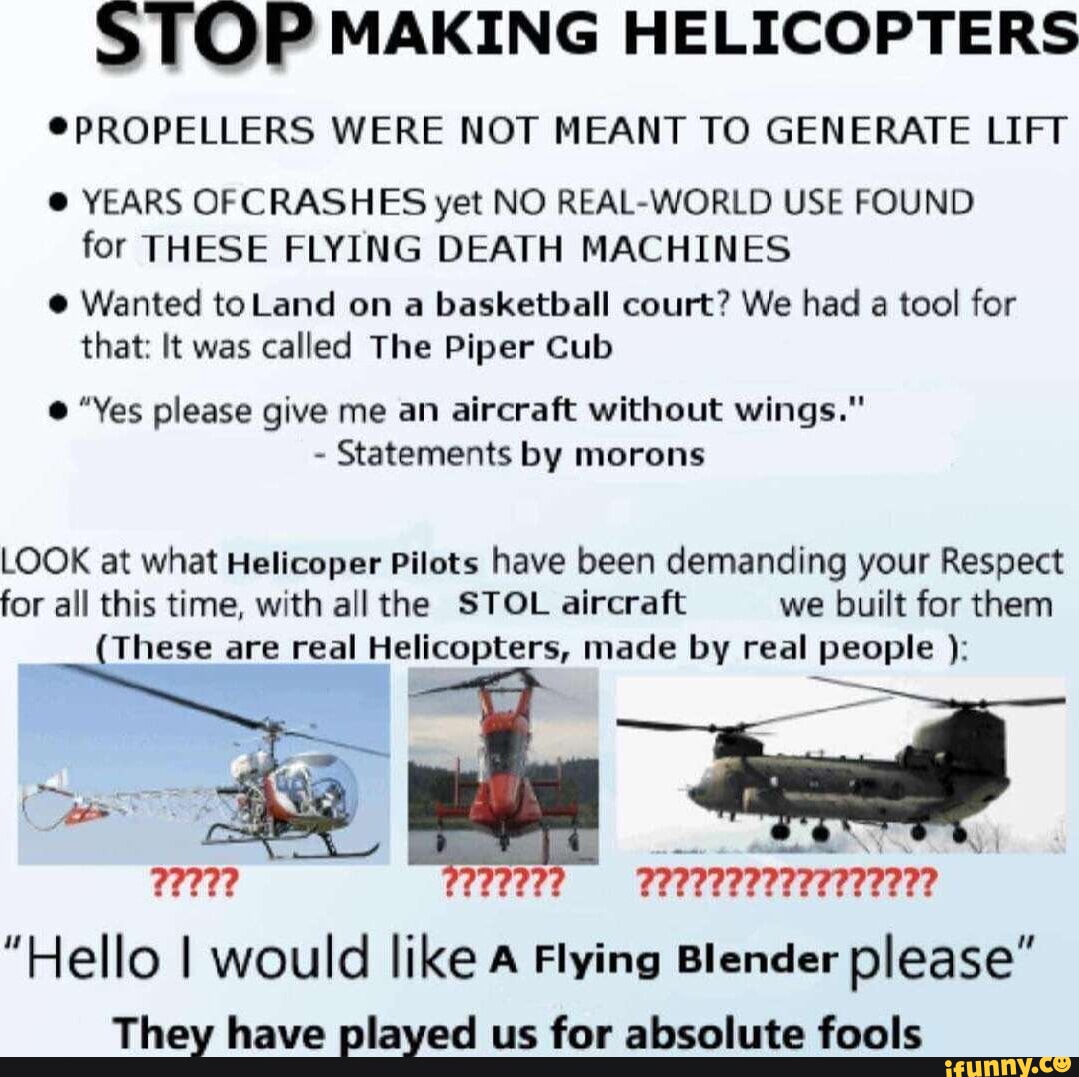 STOP MAKING HELICOPTERS OPROPELLERS WERE NOT MEANT TO GENERATE LIFT ...