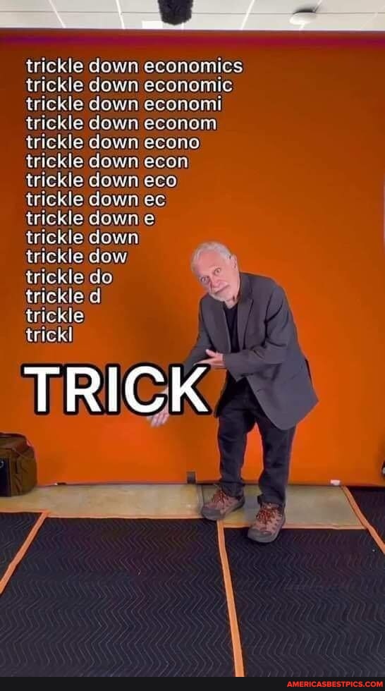 Trickle down economics trickle down economic trickle down economi ...