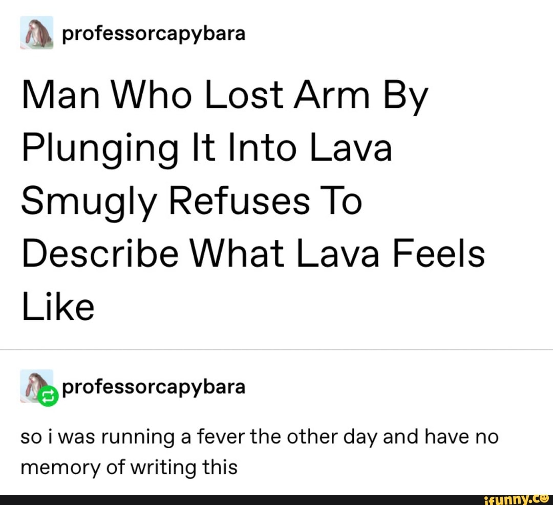 Man Who Lost Arm By Plunging It Into Lava Smugly Refuses To Describe ...