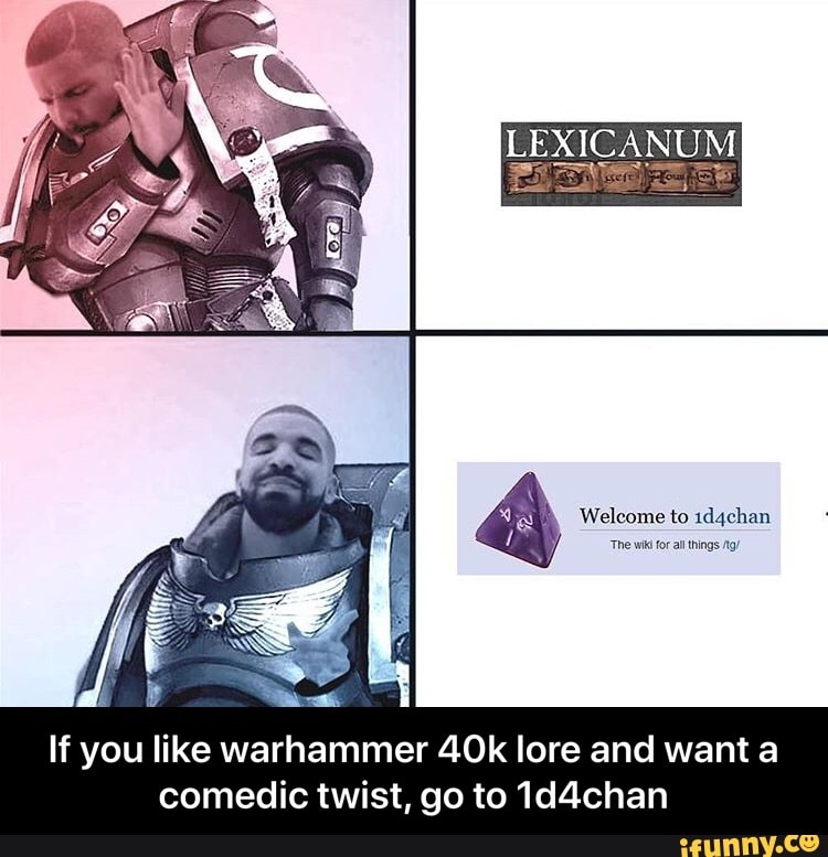 If you like warhammer 40k lore and want a comedic twist, go to 1d4chan ...