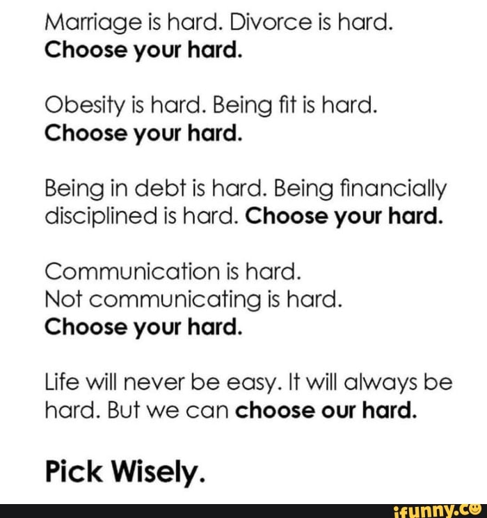 Marriage is hard. Divorce is hard. Choose your hard. Obesity is hard ...