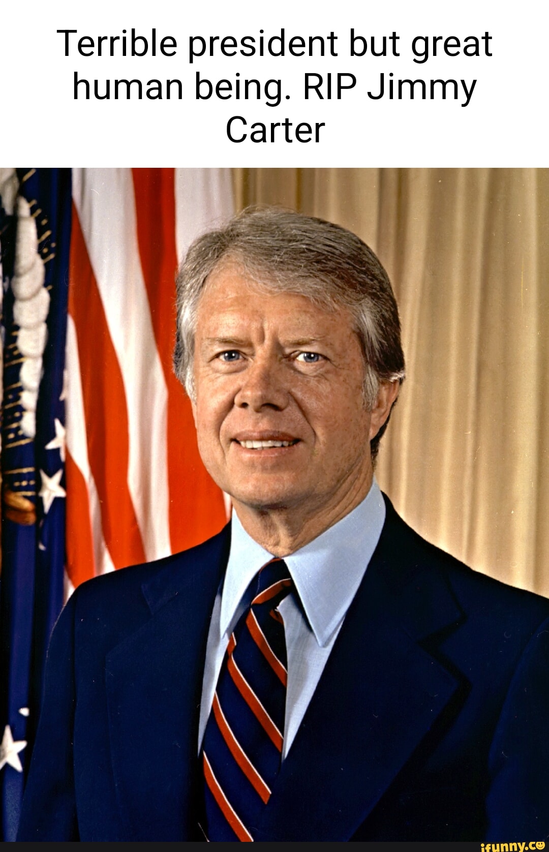Terrible president but great human being. RIP Jimmy Carter - iFunny