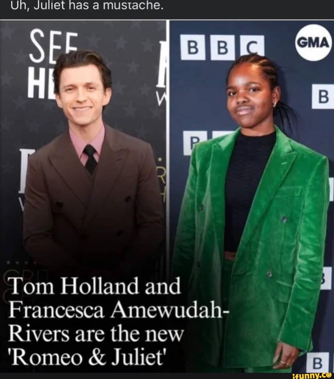 Un, Juliet nas a mustache. SEE Tom Holland and Francesca Amewudah ...