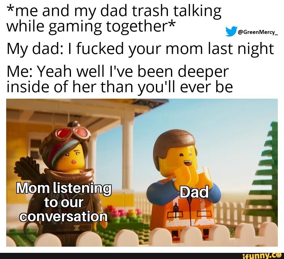 Me And My Dad Trash Talking While Gaming Together My Dad Fucked Your 2514