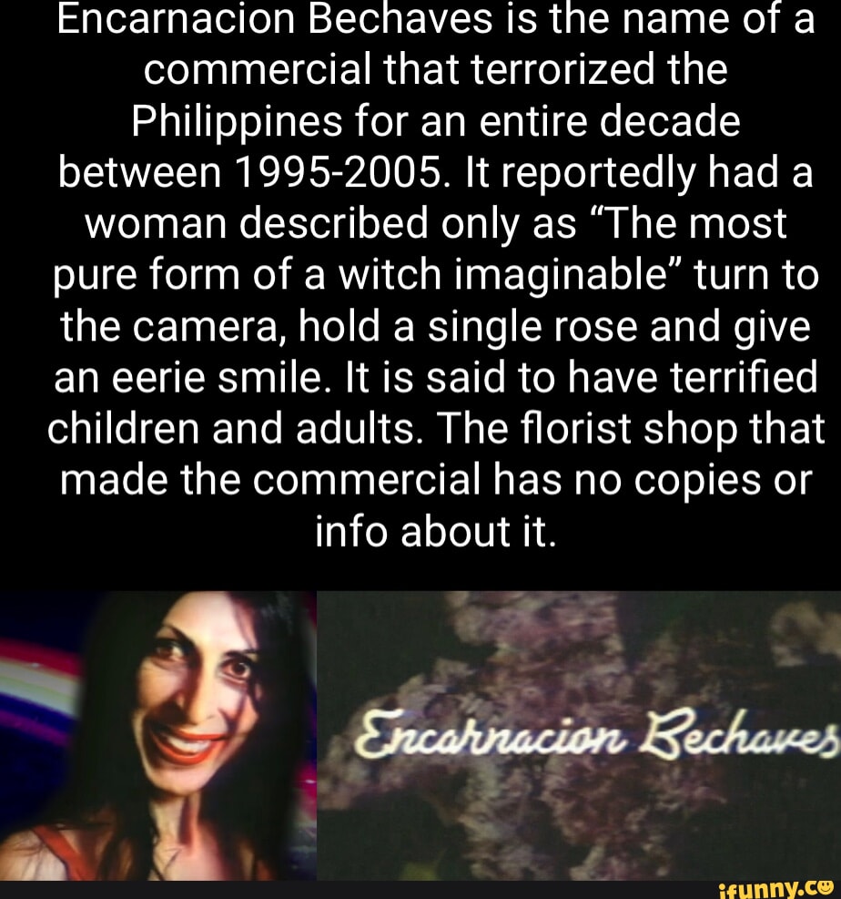 Encarnacion Bechaves is the name of a commercial that terrorized the ...