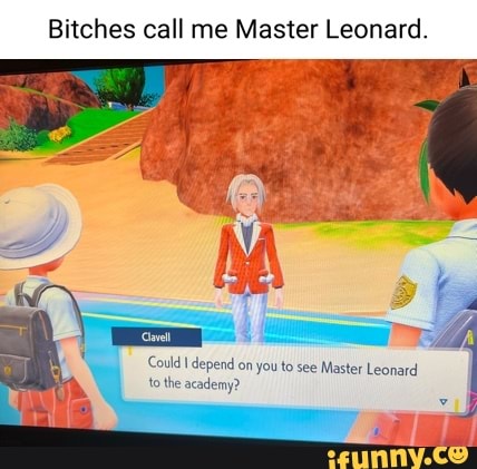 Bitches call me Master Leonard. Could I depend on you to see Master ...