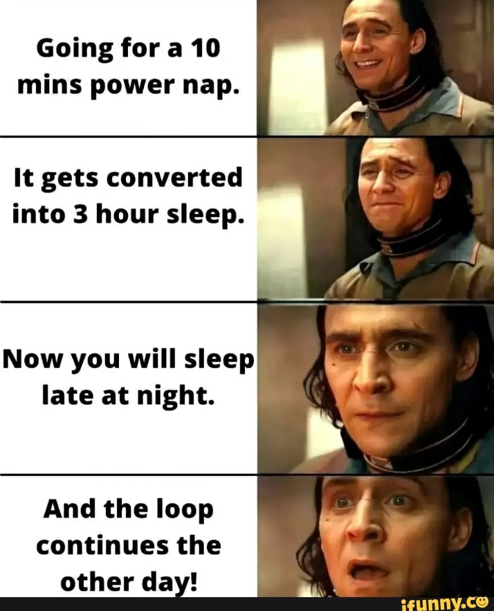 Going for a 10 mins power nap. It gets converted into 3 hour sleep. Now ...