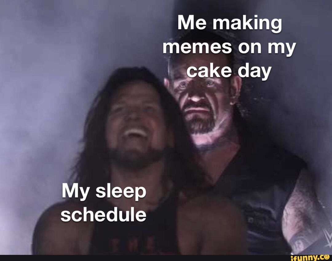 Me making memes on my schedule - iFunny