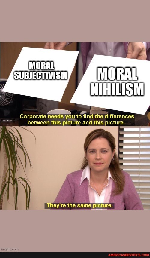 MORAL SUBJECTIVISM NIHILISM Corporate needs you to find the differences ...