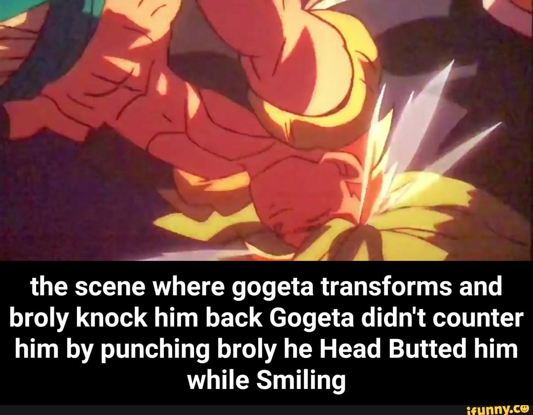 The scene where gogeta transforms and broly knock him back Gogeta didn ...