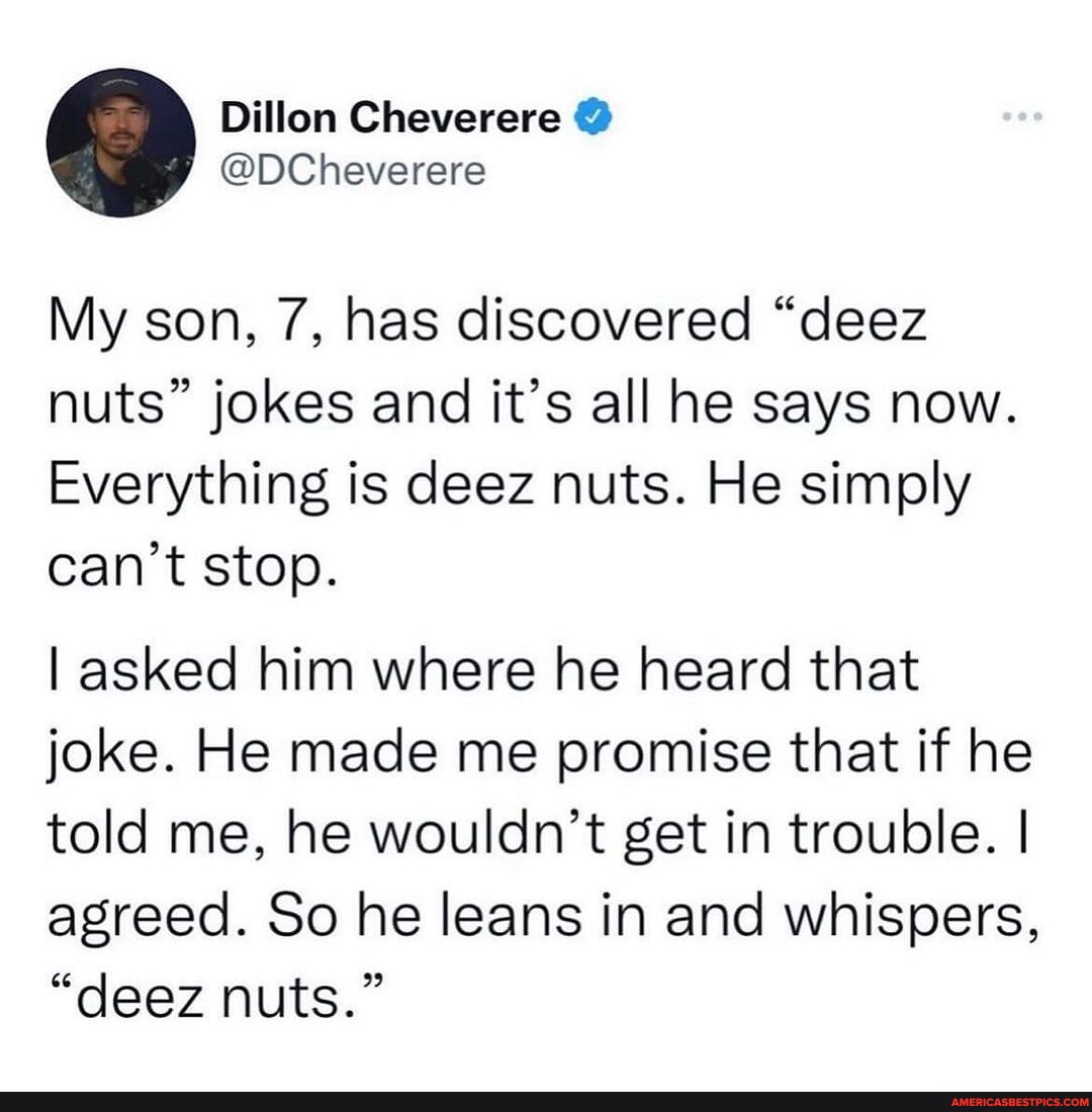 Got em - My son, 7, has discovered "deez nuts" jokes and it's all he ...