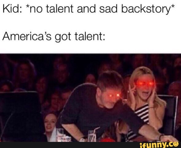 Kid: *no talent and sad backstory* America‘s got talent: - iFunny