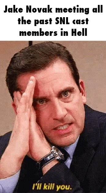 Jake Novak meeting all the past SNL cast members in Hell kill you. - iFunny