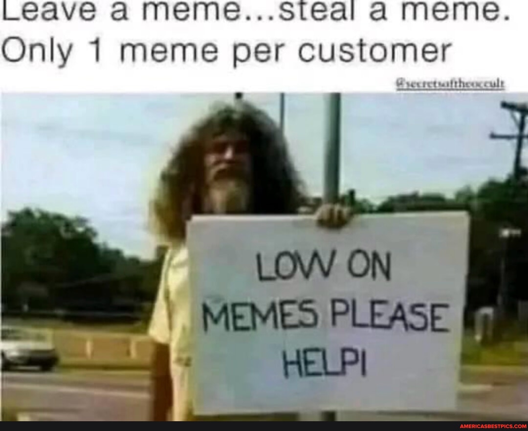 Eave ameme...Steal a meme. Only 1 meme per customer 4ovcurcturtthees ...